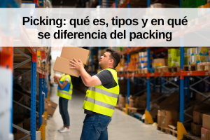 Picking: qué es, tipos y en qué se diferencia del packing